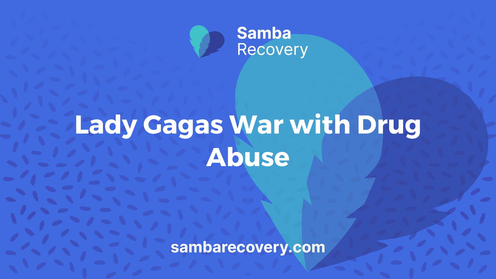 Lady Gagas War with Drug Abuse - Samba Recovery