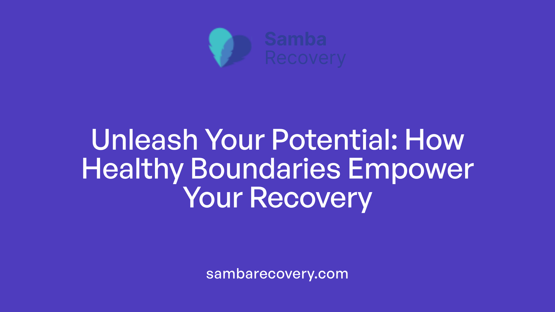 The Importance of Establishing Boundaries in Recovery - Samba Recovery