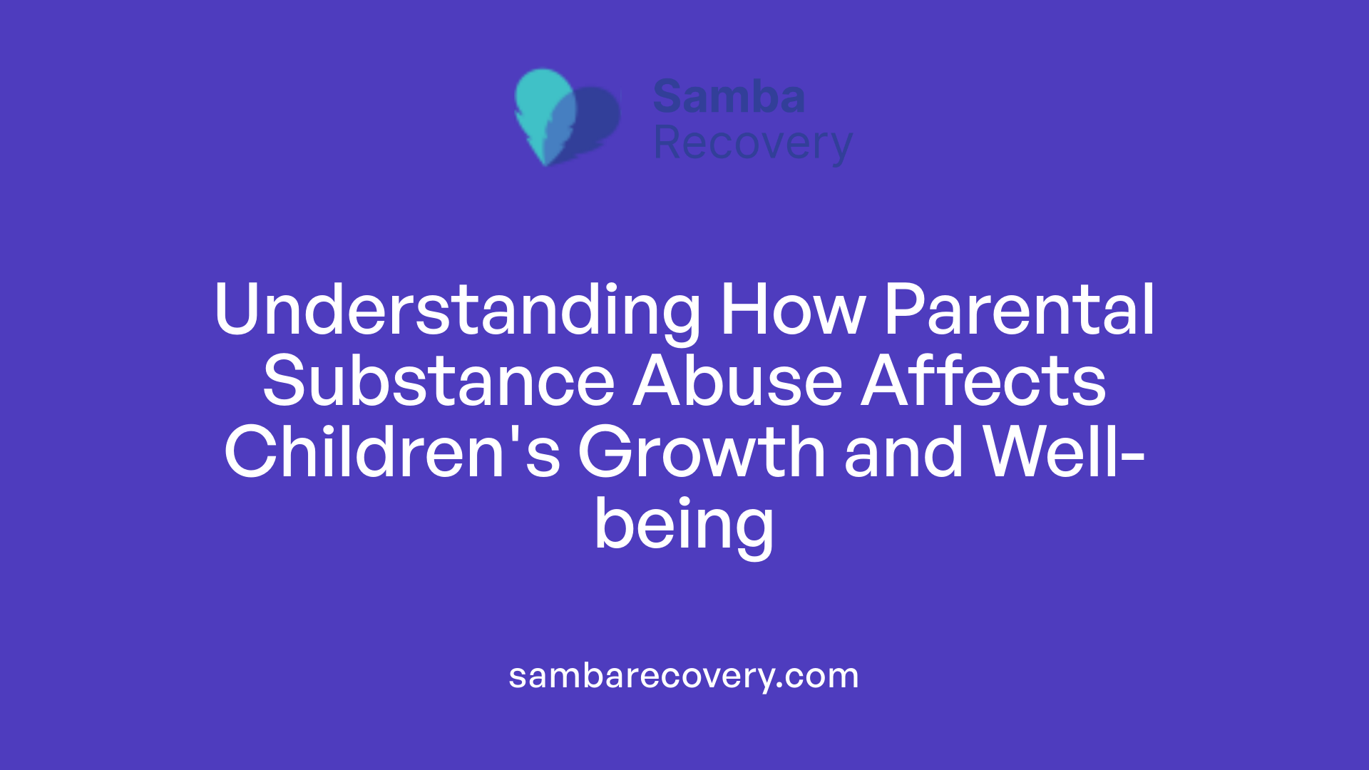 Understanding the Impact of Addiction on Children and Families - Samba Recovery